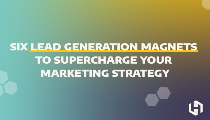 Six Lead Generation Magnets to Supercharge Your Marketing Strategy
